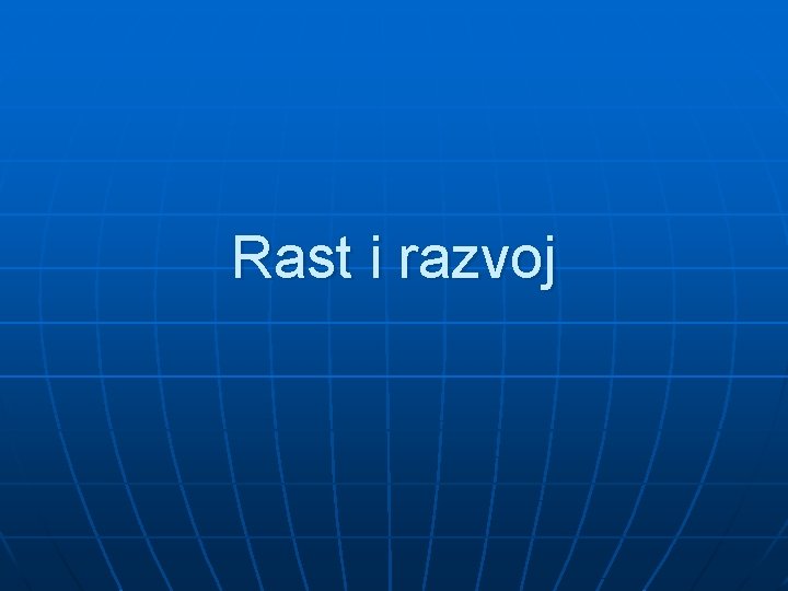 Rast i razvoj Rast je kvantitativni procespoveanja dimenzija