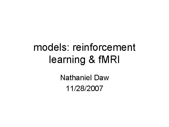 models reinforcement learning f MRI Nathaniel Daw 11282007