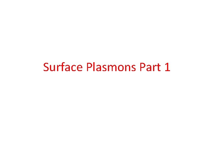 Surface Plasmons Part 1 Surface plasmons outline 1
