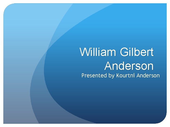 William Gilbert Anderson Presented by Kourtni Anderson Early