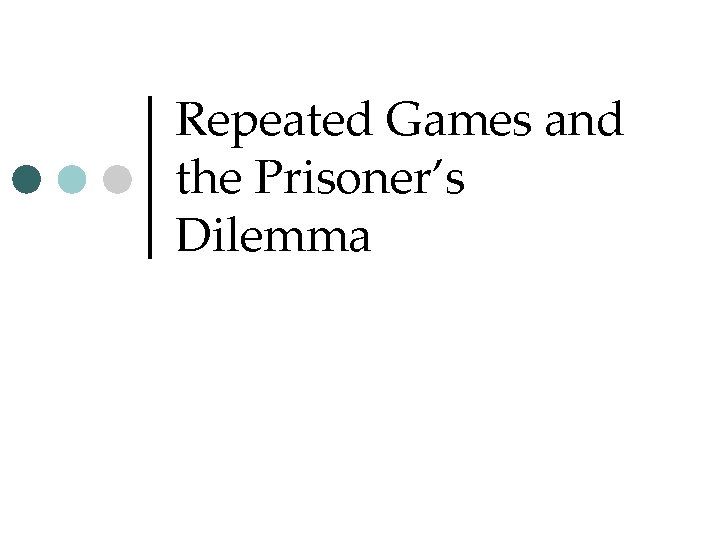Repeated Games and the Prisoners Dilemma Defect Cooperate