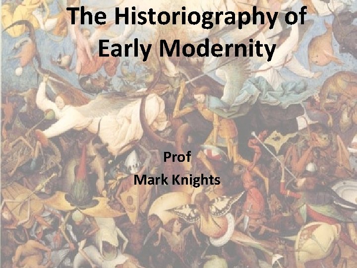 The Historiography of Early Modernity Prof Mark Knights