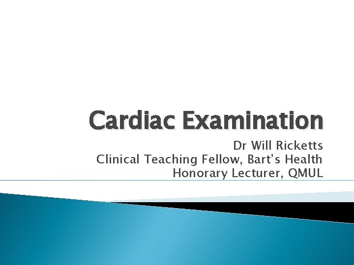 Cardiac Examination Dr Will Ricketts Clinical Teaching Fellow