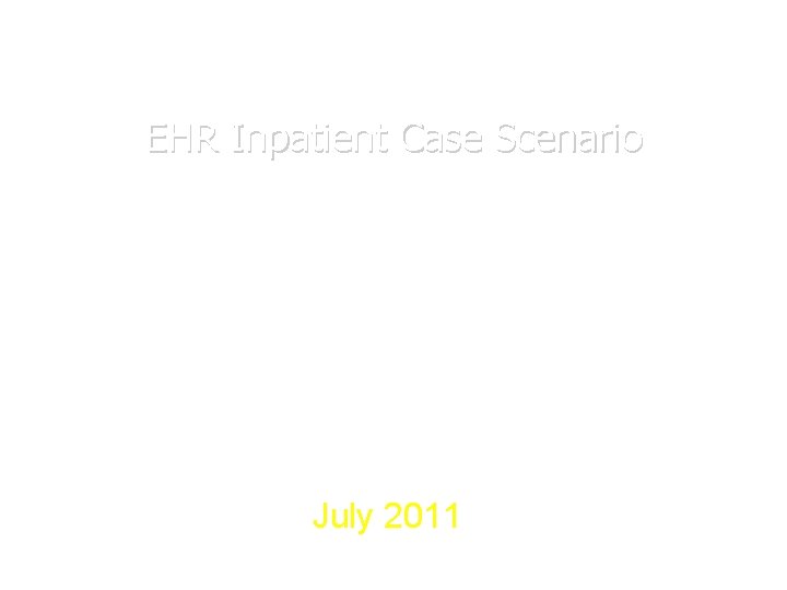 EHR Inpatient Case Scenario July 2011 Typical Patient