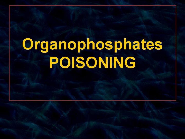 Organophosphates POISONING Organophosphates Mechanism of Toxicity ...