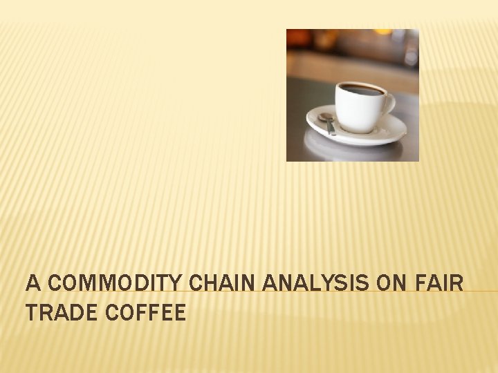 A COMMODITY CHAIN ANALYSIS ON FAIR TRADE COFFEE