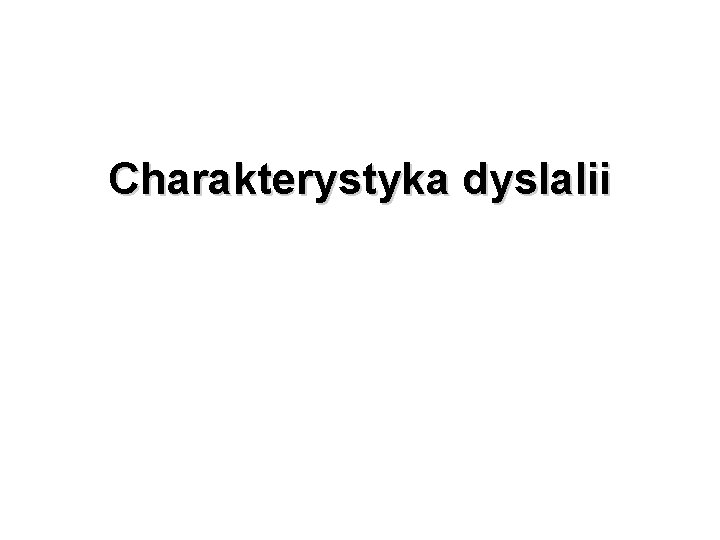 Charakterystyka dyslalii JAK DEFINIOWA DYSLALIE Termin dyslalia z