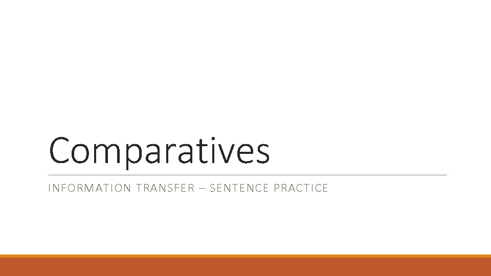Comparatives INFORMATION TRANSFER SENTENCE PRACTICE Think of sentences