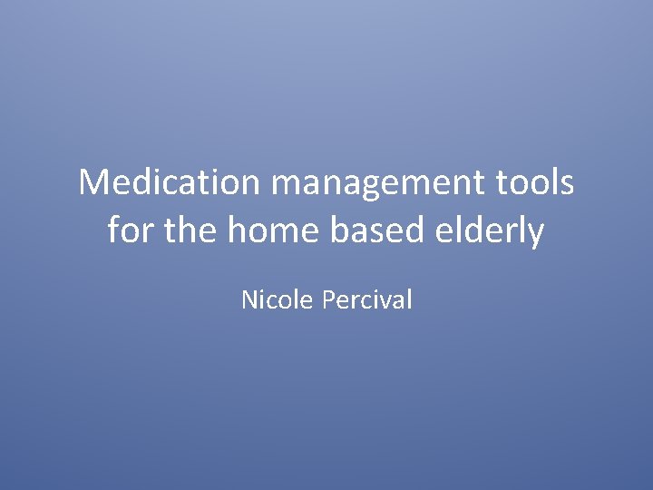 Medication management tools for the home based elderly