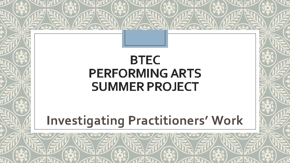 BTEC PERFORMING ARTS SUMMER PROJECT Investigating Practitioners Work