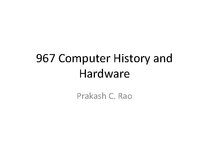 967 Computer History and Hardware Prakash C Rao