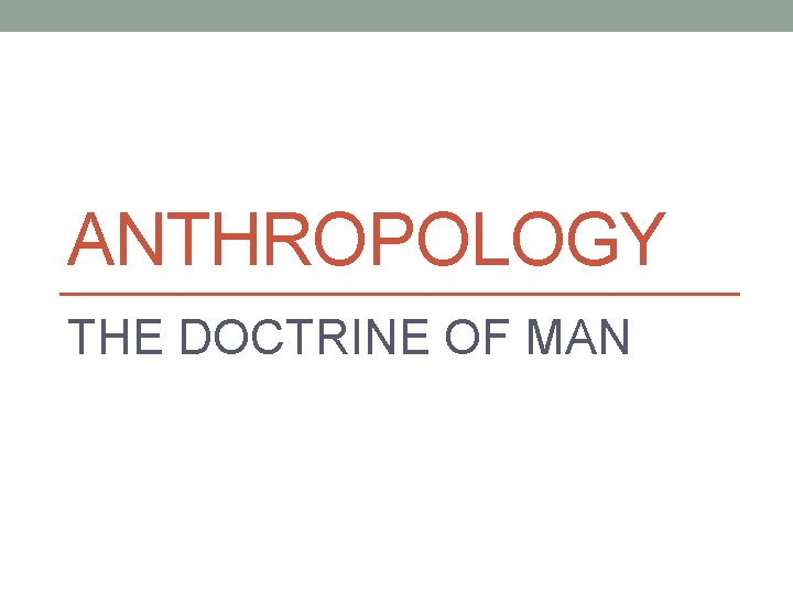 ANTHROPOLOGY THE DOCTRINE OF MAN ORIGIN OF MAN