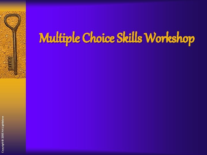 Copyright 2005 Art Lightstone Multiple Choice Skills Workshop
