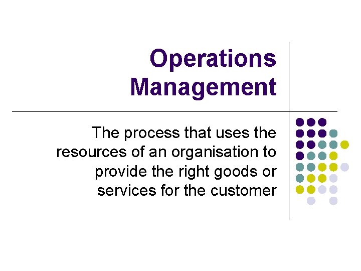 Operations Management The process that uses the resources