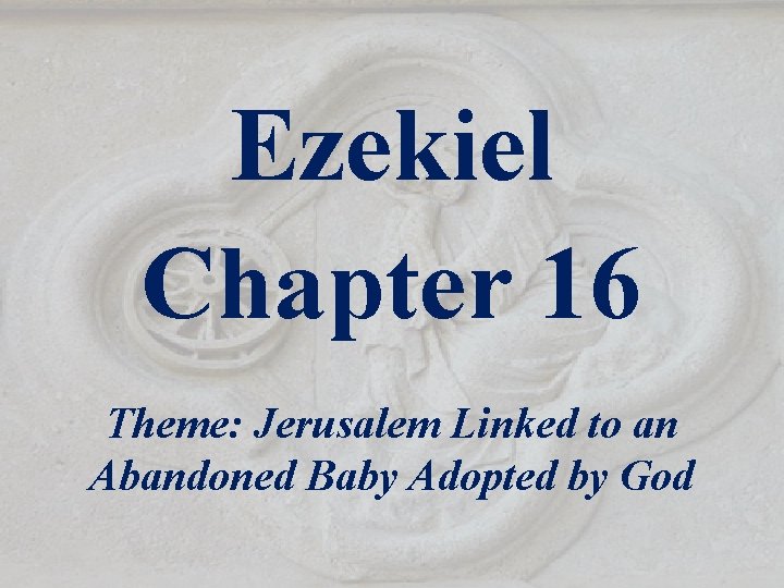 Ezekiel Chapter 16 Theme Jerusalem Linked to an