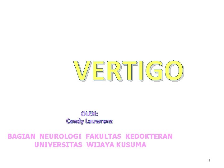 VERTIGO OLEH Candy Lauwrenz BAGIAN NEUROLOGI FAKULTAS KEDOKTERAN