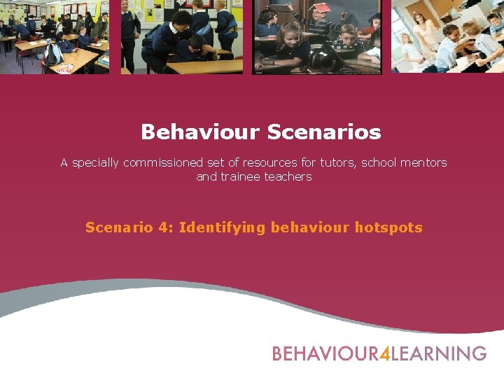 Behaviour Scenarios A specially commissioned set of resources