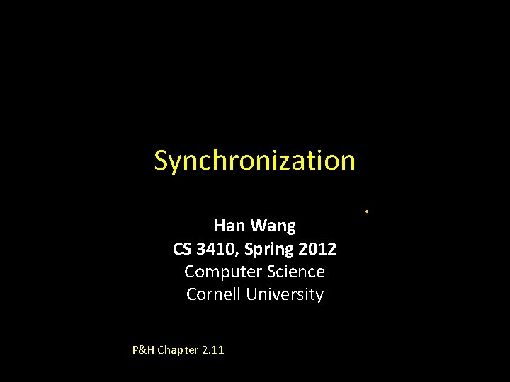 Synchronization Han Wang CS 3410 Spring 2012 Computer