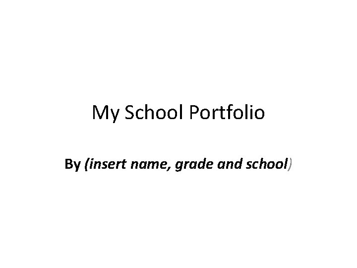 My School Portfolio By insert name grade and