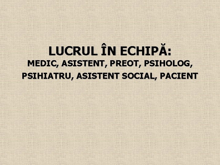 LUCRUL N ECHIP MEDIC ASISTENT PREOT PSIHOLOG PSIHIATRU