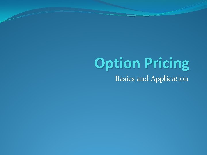 Option Pricing Basics and Application Option Pricing Theory