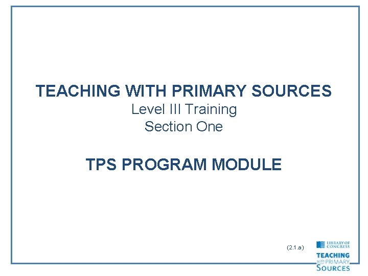 TEACHING WITH PRIMARY SOURCES Level III Training Section