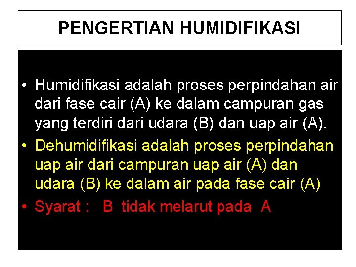 PENGERTIAN HUMIDIFIKASI Humidifikasi adalah proses perpindahan air dari
