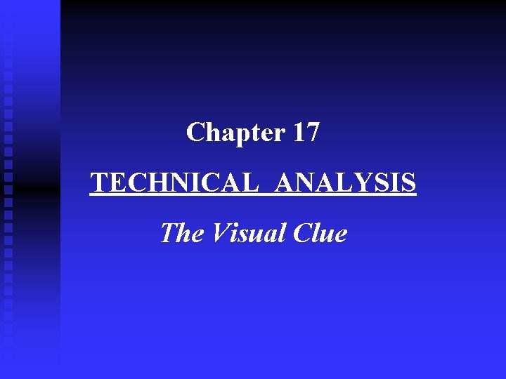Chapter 17 TECHNICAL ANALYSIS The Visual Clue OUTLINE
