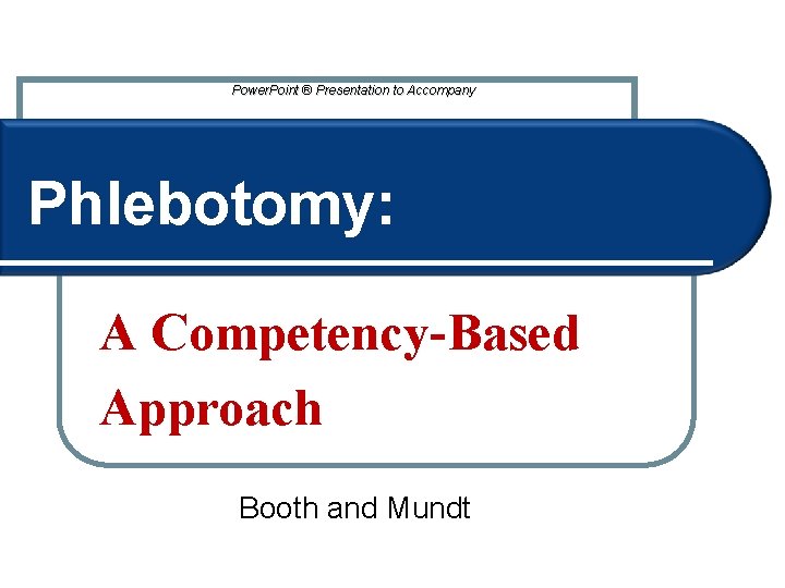 Power Point Presentation to Accompany Phlebotomy A CompetencyBased