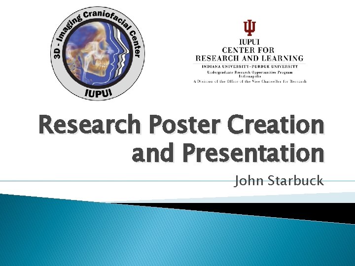 Research Poster Creation and Presentation John Starbuck My