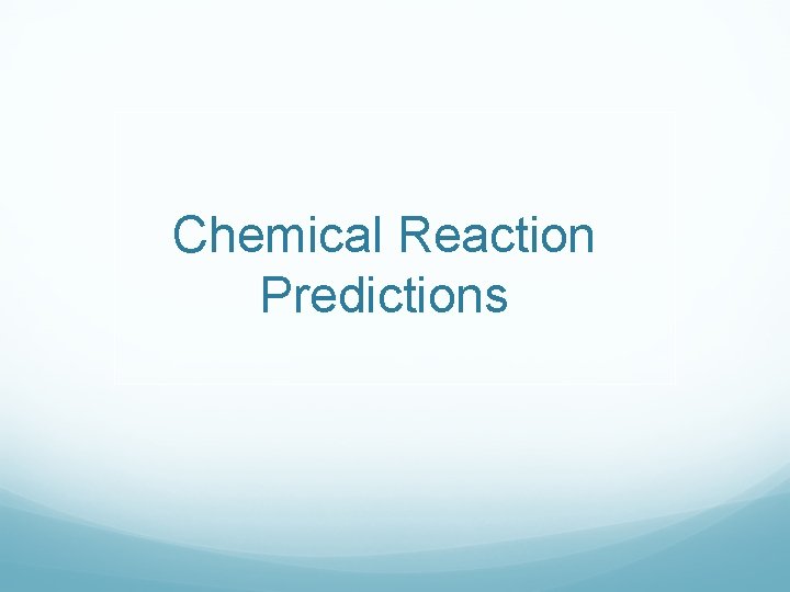 Chemical Reaction Predictions Types of Chemical Reactions 1