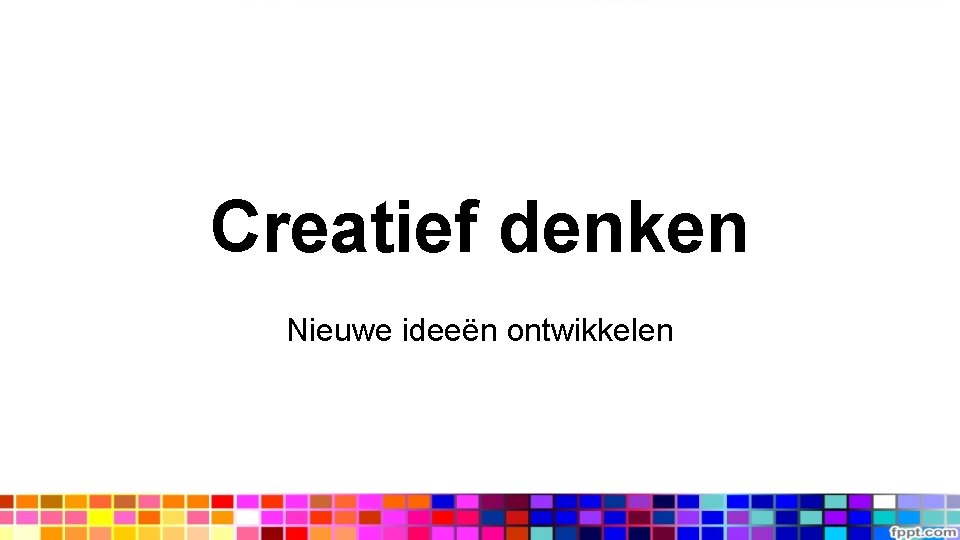 Creatief denken Nieuwe ideen ontwikkelen Creatief denken Uitleg