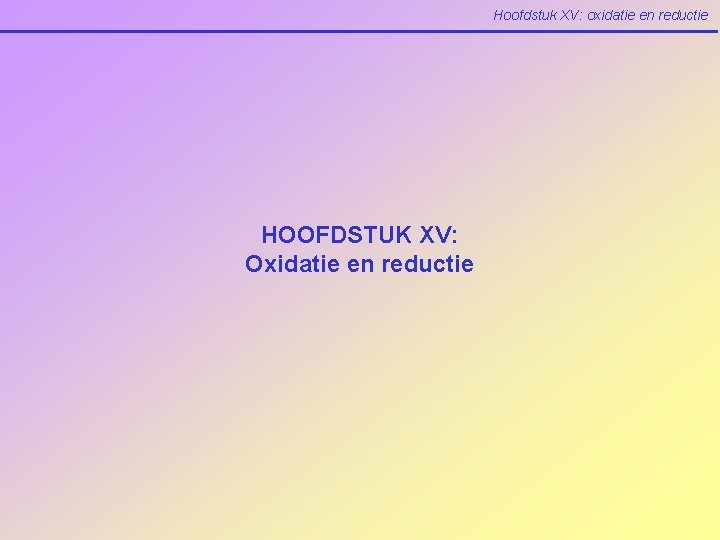Hoofdstuk XV oxidatie en reductie HOOFDSTUK XV Oxidatie
