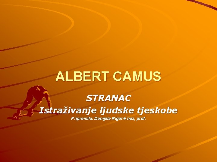 ALBERT CAMUS STRANAC Istraivanje ljudske tjeskobe Pripremila Danijela