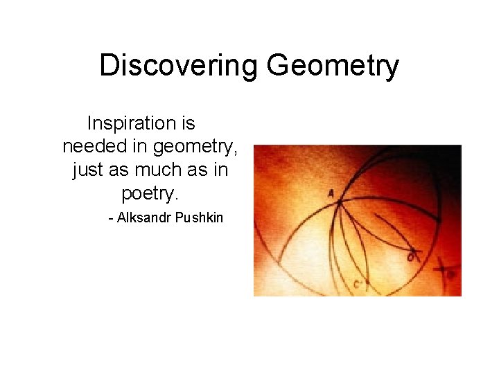 Discovering Geometry Inspiration is needed in geometry just