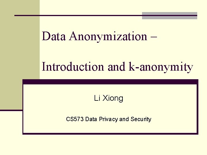 Data Anonymization Introduction and kanonymity Li Xiong CS