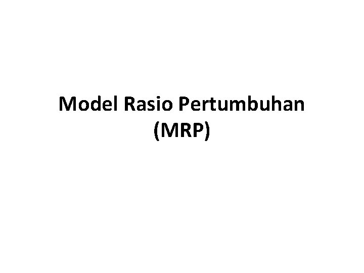 Model Rasio Pertumbuhan MRP Model Rasio Pertumbuhan RMP