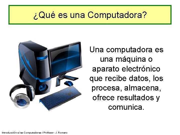 La Computadora Introduccin a las Computadoras Profesor J