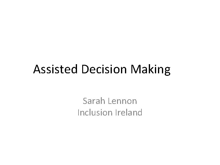 Assisted Decision Making Sarah Lennon Inclusion Ireland Overview