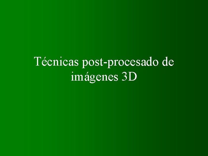 Tcnicas postprocesado de imgenes 3 D Introduccin La