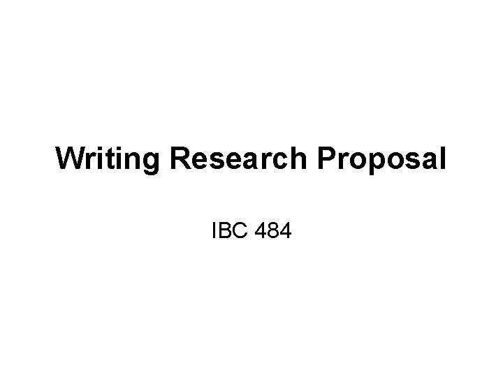 Writing Research Proposal IBC 484 Structure of Research