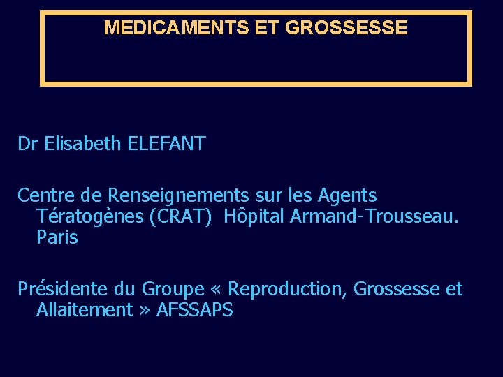 MEDICAMENTS ET GROSSESSE Dr Elisabeth ELEFANT Centre de