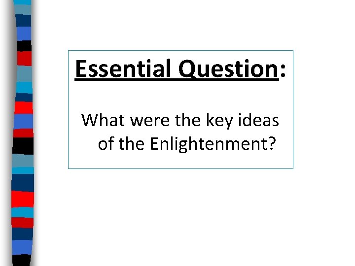 THE ENLIGHTENMENT Essential Question What were the key