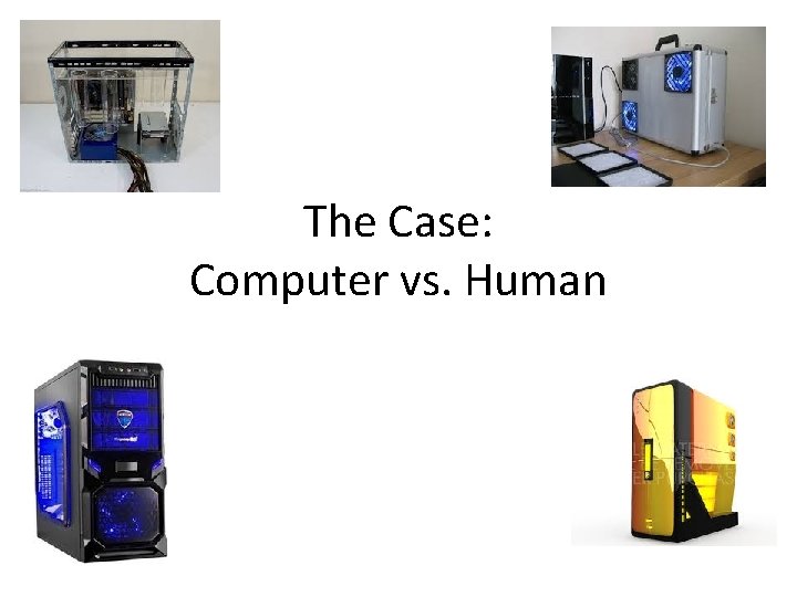 The Case Computer vs Human Computer Case Contains