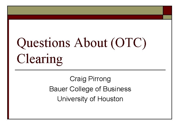 Questions About OTC Clearing Craig Pirrong Bauer College