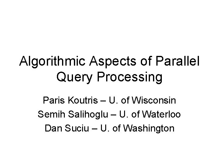 Algorithmic Aspects Of Parallel Query Processing Paris Koutris