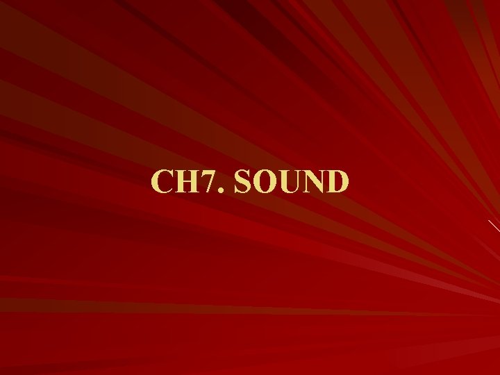 CH 7 SOUND What is Sound At its