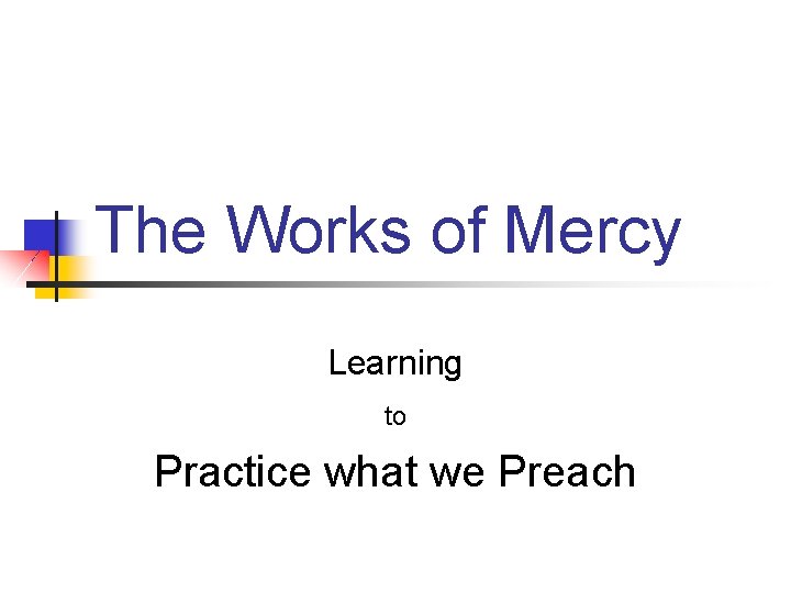 The Works of Mercy Learning to Practice what
