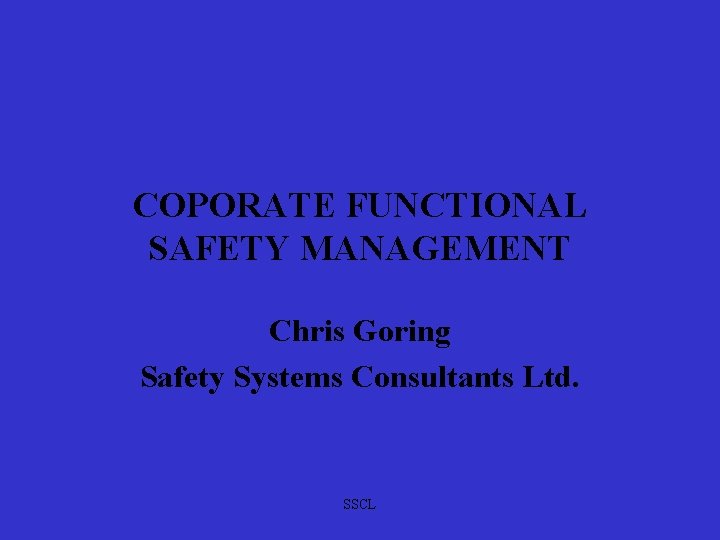 COPORATE FUNCTIONAL SAFETY MANAGEMENT Chris Goring Safety Systems