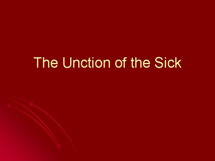 The Unction of the Sick What do you